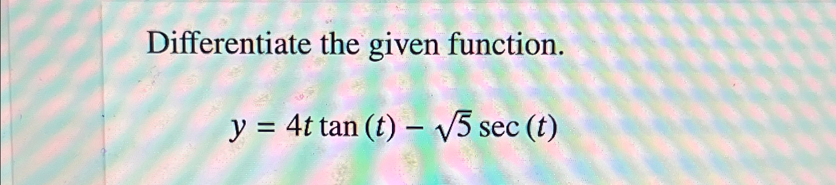 Solved Differentiate the given function.y=4ttan(t)-52sec(t) | Chegg.com