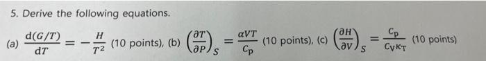 Solved 5. Derive the following equations. (a) dTd(G/T)=−T2H | Chegg.com