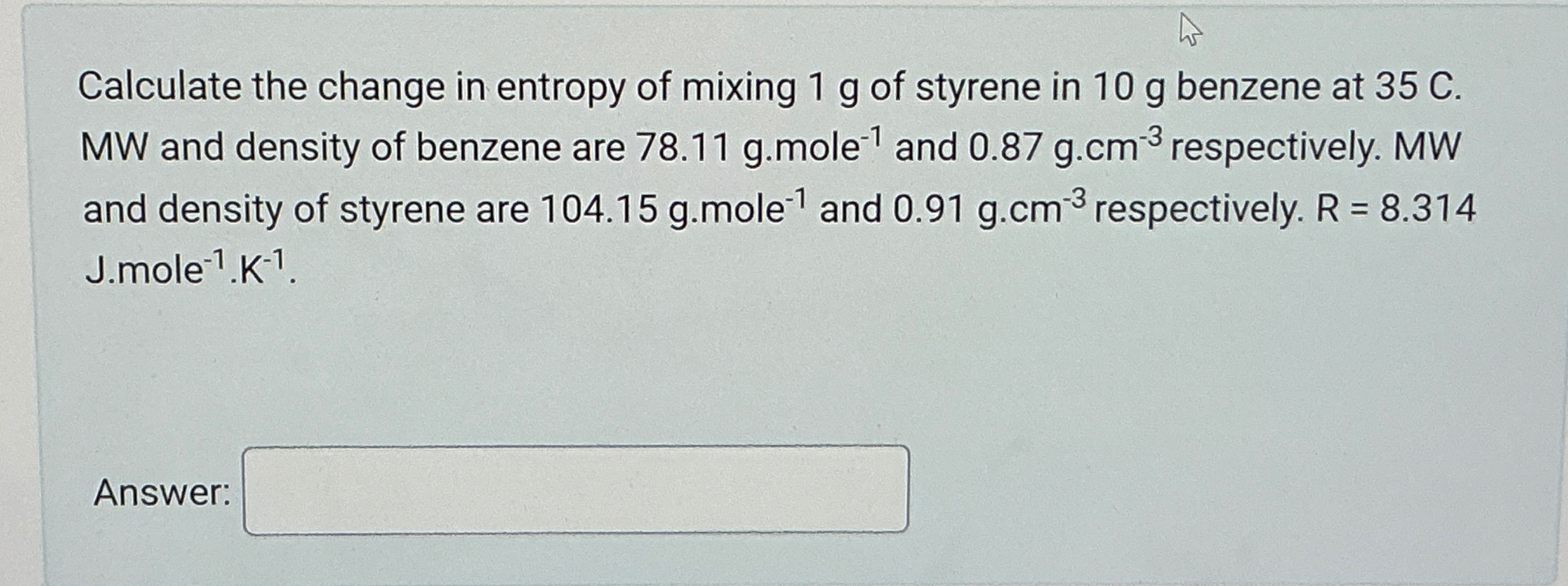 Solved Calculate the change in entropy of mixing 1g ﻿of | Chegg.com