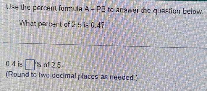 Solved Use the percent formula A = PB to answer the question | Chegg.com