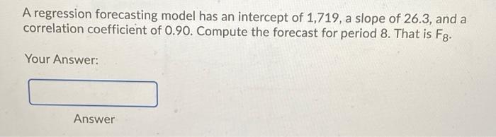 Solved A regression forecasting model has an intercept of | Chegg.com