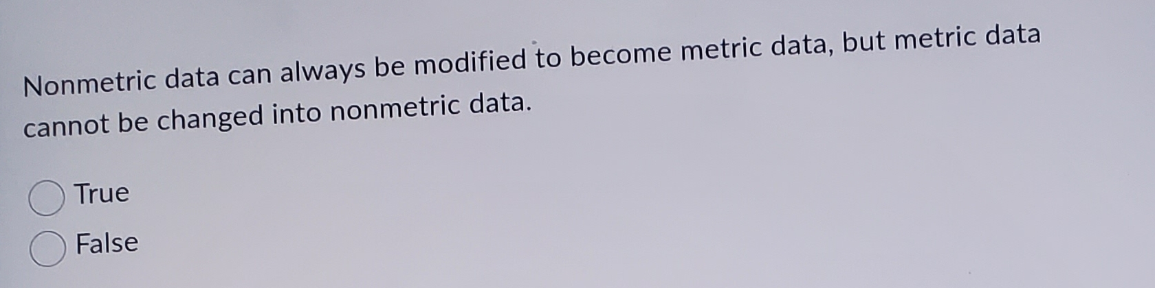 Solved Nonmetric data can always be modified to become | Chegg.com