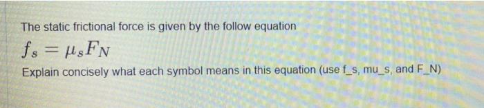 Solved The static frictional force is given by the follow | Chegg.com