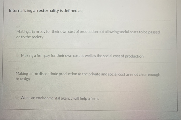 Solved Internalizing an externality is defined as; Making a | Chegg.com