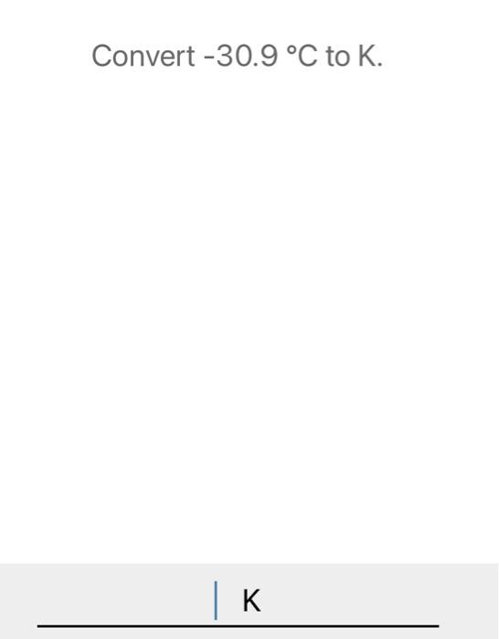 Solved Convert −30.9∘C to K. | Chegg.com