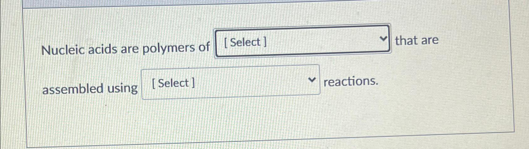 Solved Nucleic acids are polymers of that are assembled | Chegg.com