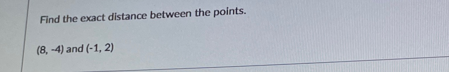 Solved Find the exact distance between the points.(8,-4) | Chegg.com
