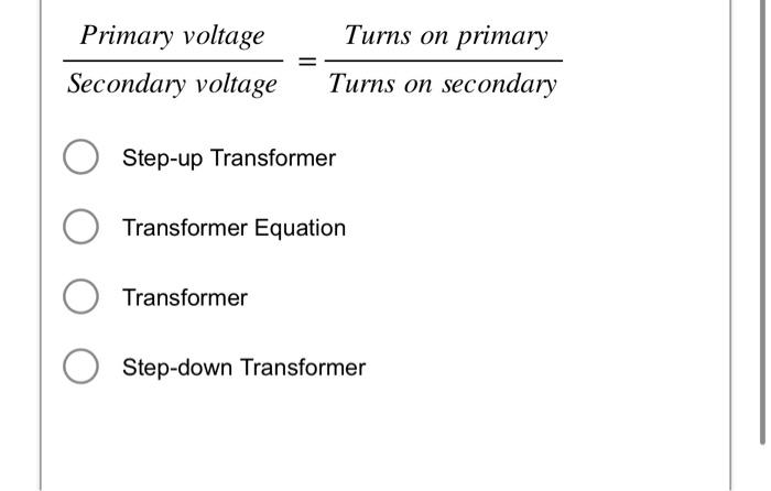 Secondary voltage Primary voltage = Turns on | Chegg.com