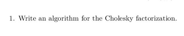 Solved 1. Write an algorithm for the Cholesky factorization. | Chegg.com