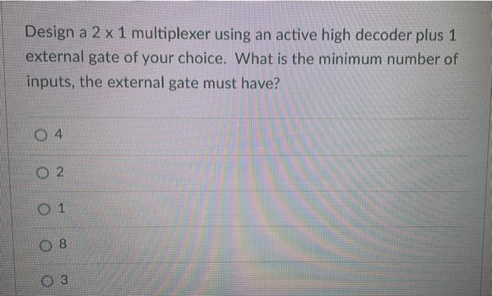 Solved Design a 2×1 multiplexer using an active high decoder | Chegg.com