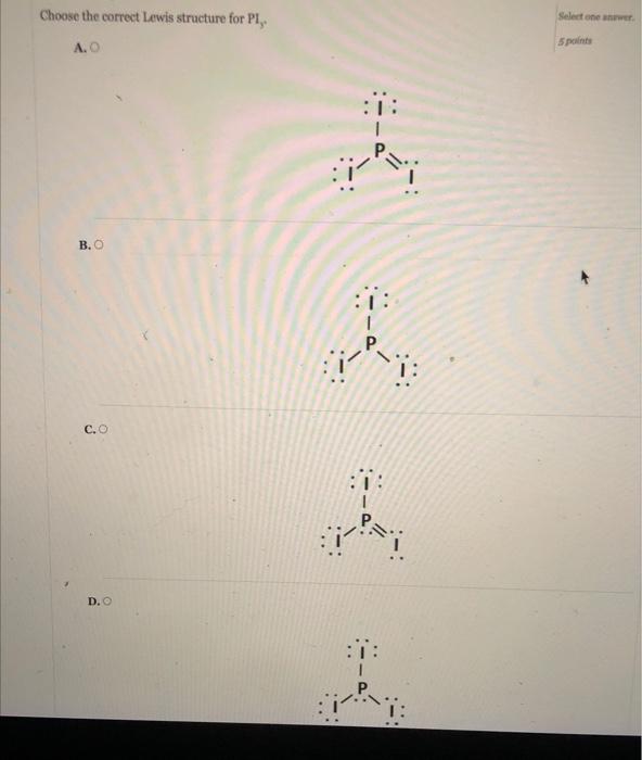 Solved Choose the correct Lewis structure for PI, Select one | Chegg.com
