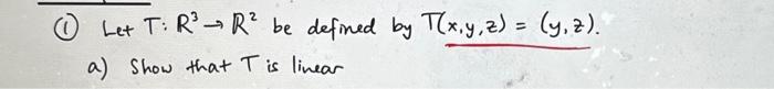 Solved (1) Let T:R3→R2 be defined by T(x,y,z)=(y,z). a) Show | Chegg.com