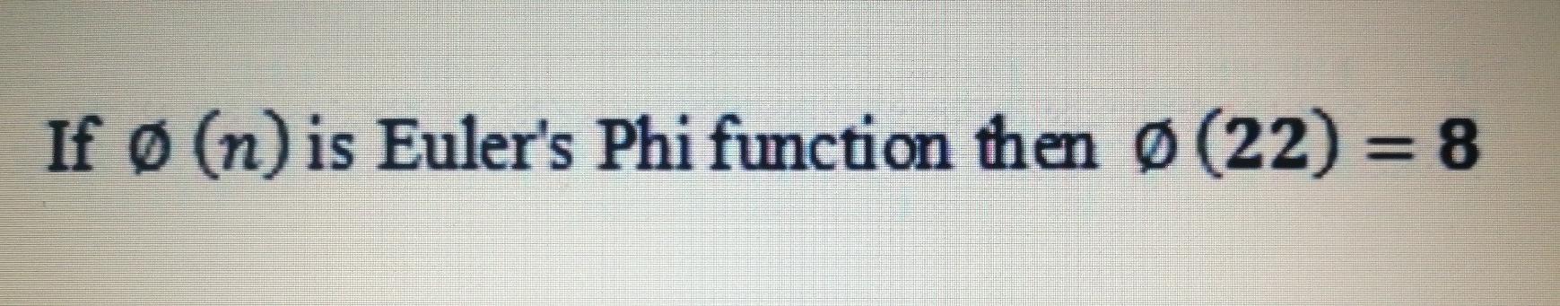 Solved If Ø (n) is Euler's Phi function then Ø(22) = 8 | Chegg.com