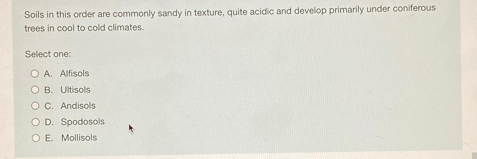 Solved Soils in this order are commonly sandy in texture, | Chegg.com