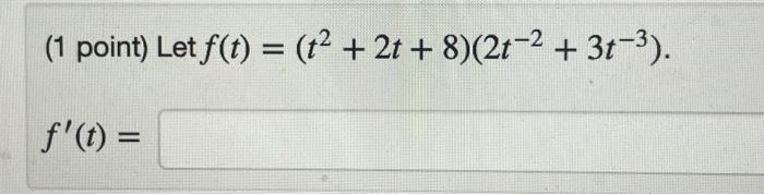 Solved (1 point) Let f(t)=(t2+2t+8)(2t−2+3t−3) f′(t)= | Chegg.com