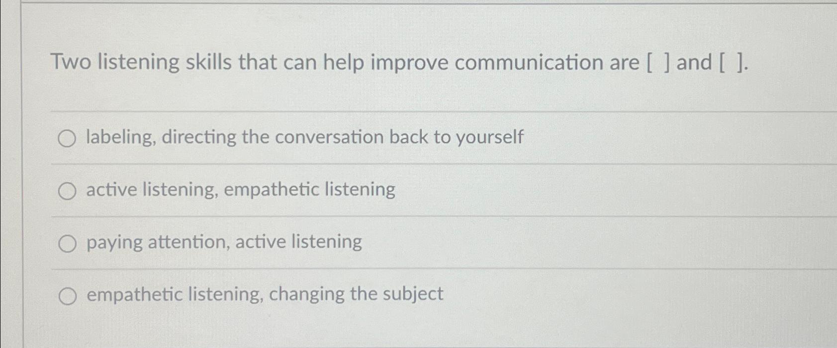 Solved Two listening skills that can help improve | Chegg.com