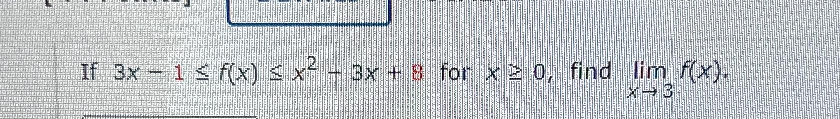 Solved If 3x-1≤f(x)≤x2-3x+8 ﻿for x≥0, ﻿find limx→3f(x) | Chegg.com