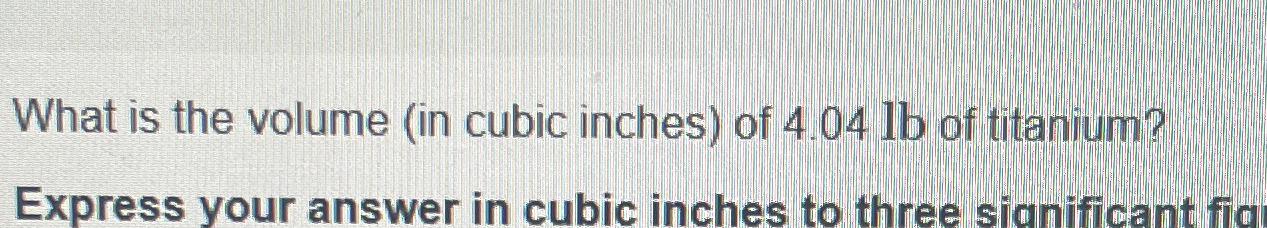 Solved What is the volume (in cubic inches) ﻿of 4.04lb ﻿of | Chegg.com
