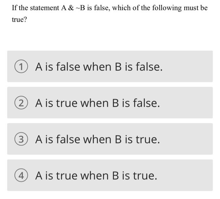 Solved If the statement A & ~B is false, which of the | Chegg.com