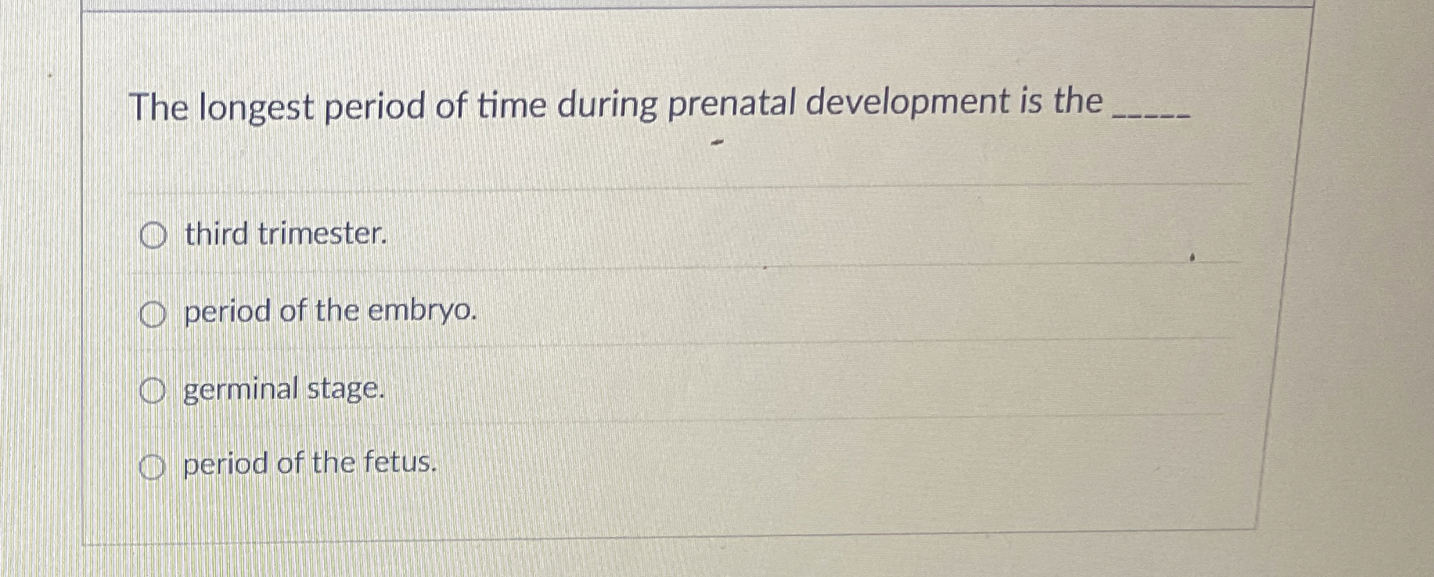 Solved The longest period of time during prenatal | Chegg.com