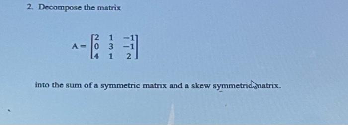 Solved 2. Decompose the matrix A=⎣⎡204131−1−12⎦⎤ into the | Chegg.com
