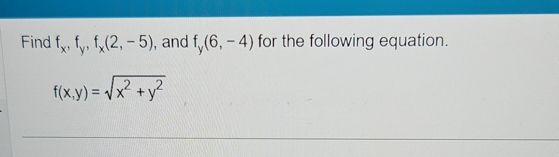 Solved Find fx,fy,fx(2,−5), and fy(6,−4) for the following | Chegg.com