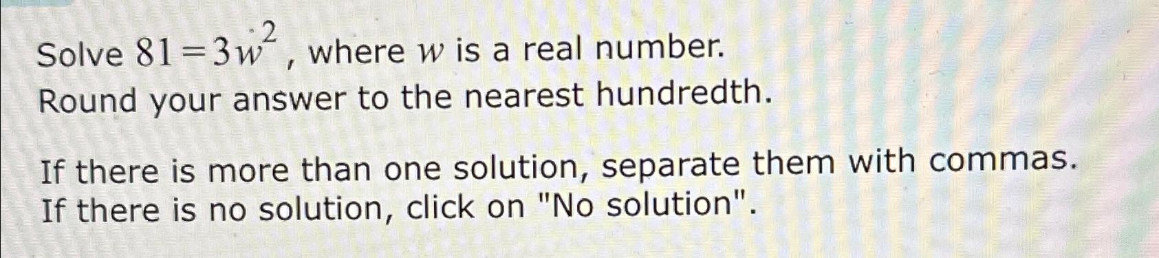 Solved Solve 81=3w2, ﻿where w ﻿is a real number. Round your | Chegg.com