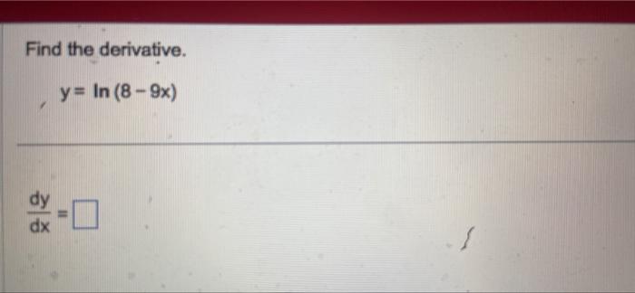 Solved Find the derivative. y=ln(8−9x) dxdy=Find the | Chegg.com