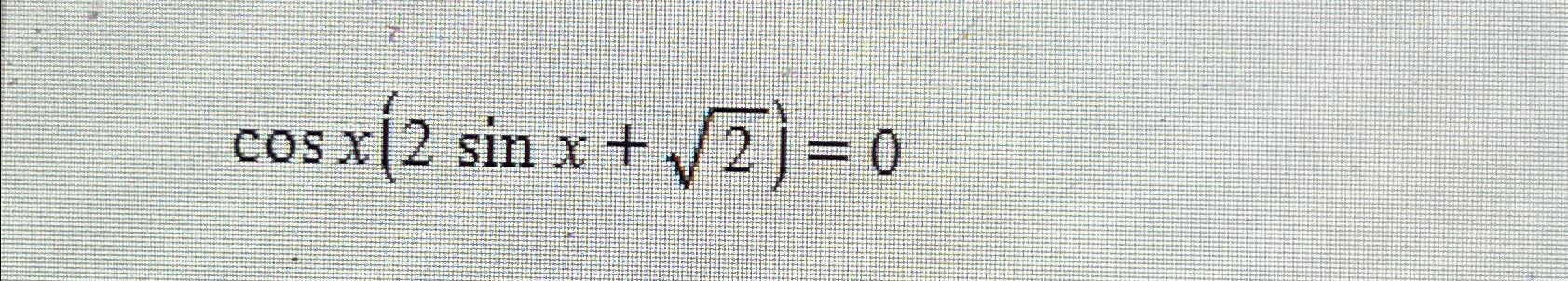 Solved cosx(2sinx+22)=0 | Chegg.com
