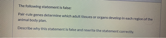 Solved The following statement is false: Pair-rule genes | Chegg.com