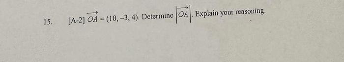 Solved 15. [A−2]OA=(10,−3,4). Determine ∣OA∣. Explain your | Chegg.com