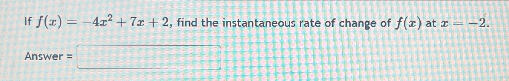 Solved If f(x)=-4x2+7x+2, ﻿find the instantaneous rate of | Chegg.com