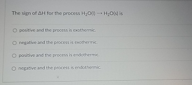 Solved The sign of ΔH ﻿for the process H2O(1)→H2O(s) | Chegg.com