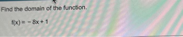 Solved Find the domain of the function. f(x) = - 8x + 1 | Chegg.com