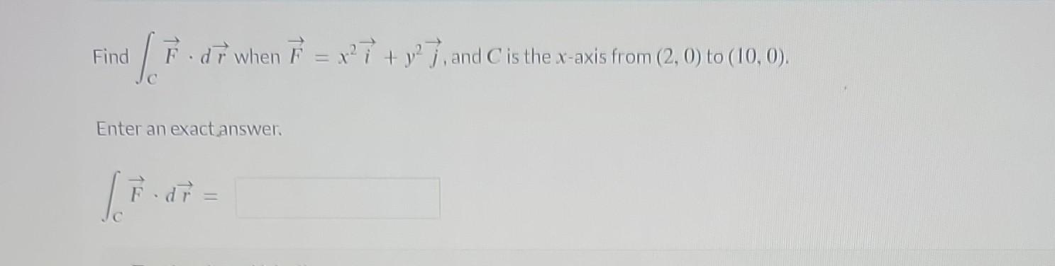 Solved Find ∫CF⋅dr when F=x2i+y2j, and C is the x-axis from | Chegg.com