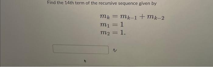 Solved Find the 14th term of the recursive sequence given by | Chegg.com