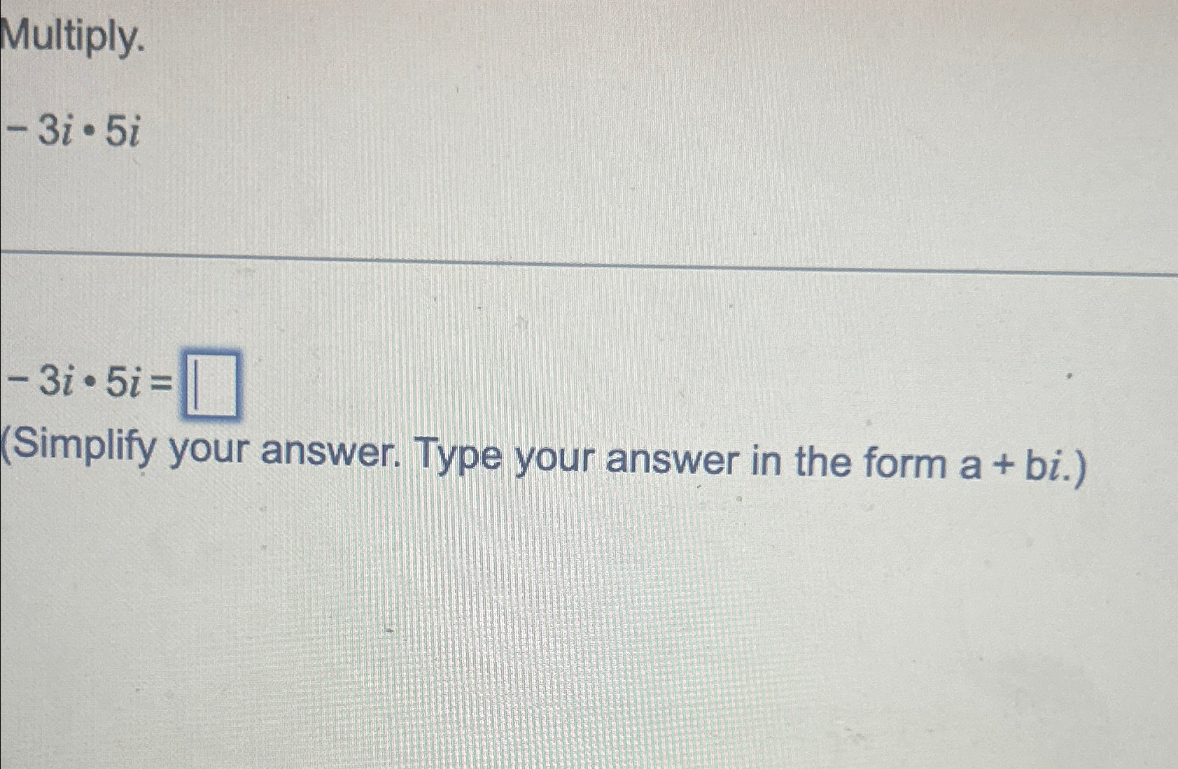Solved Multiply.-3i*5i-3i*5i=(Simplify your answer. Type | Chegg.com
