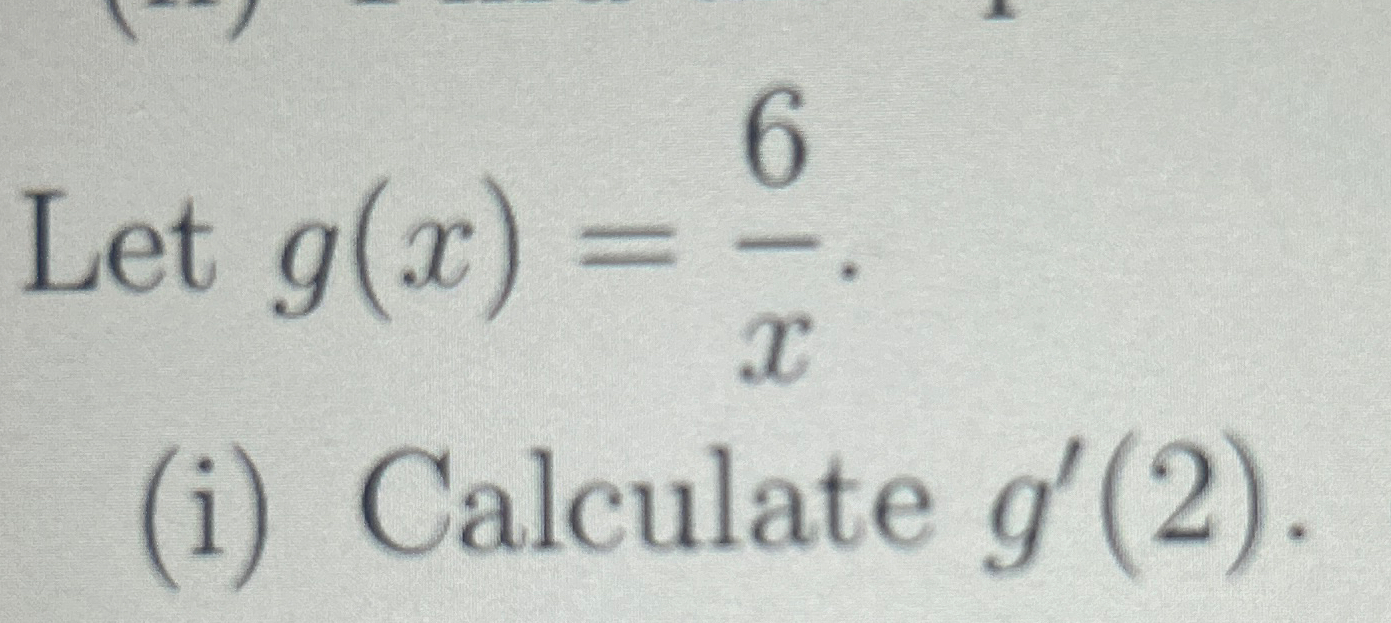 Solved Let g(x)=6x.(i) ﻿Calculate g'(2). | Chegg.com