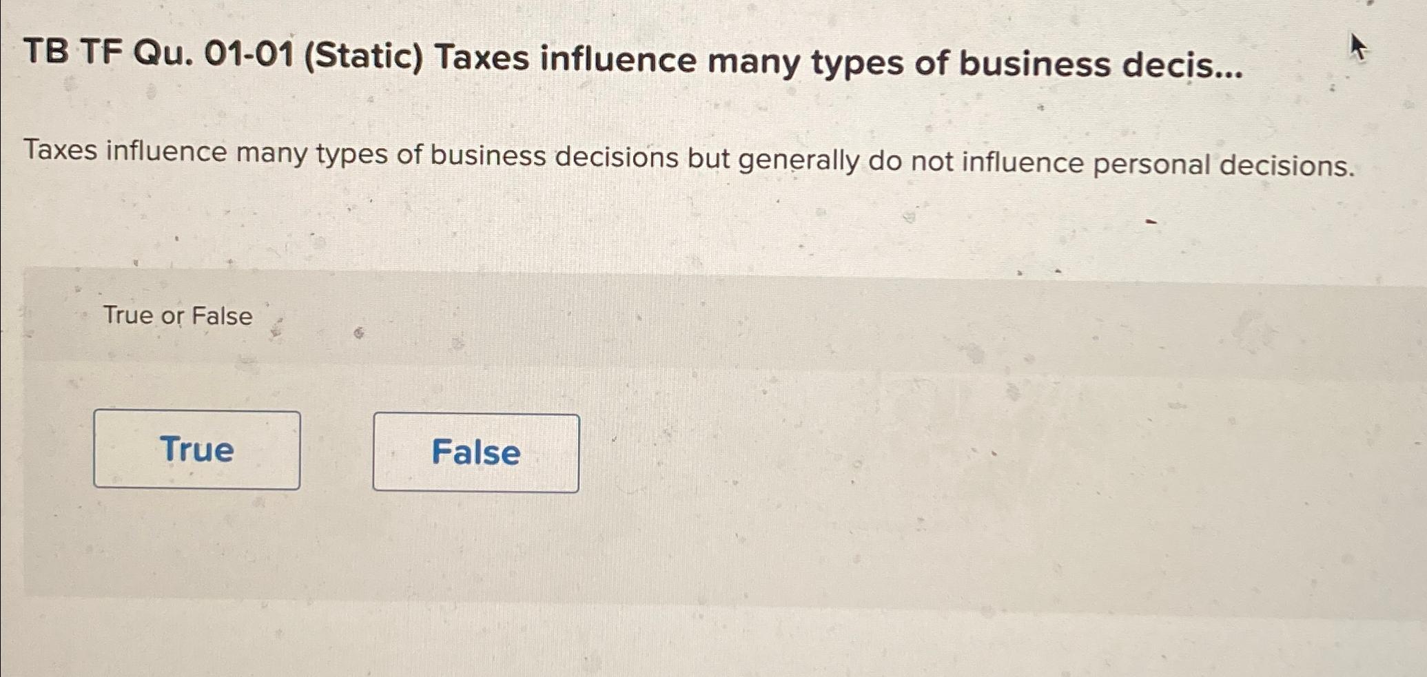 Solved TB TF Qu. 01-01 (Static) ﻿Taxes influence many types | Chegg.com