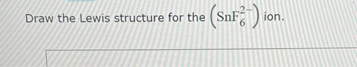 Solved Draw the Lewis structure for the (SnF62−) ion. | Chegg.com