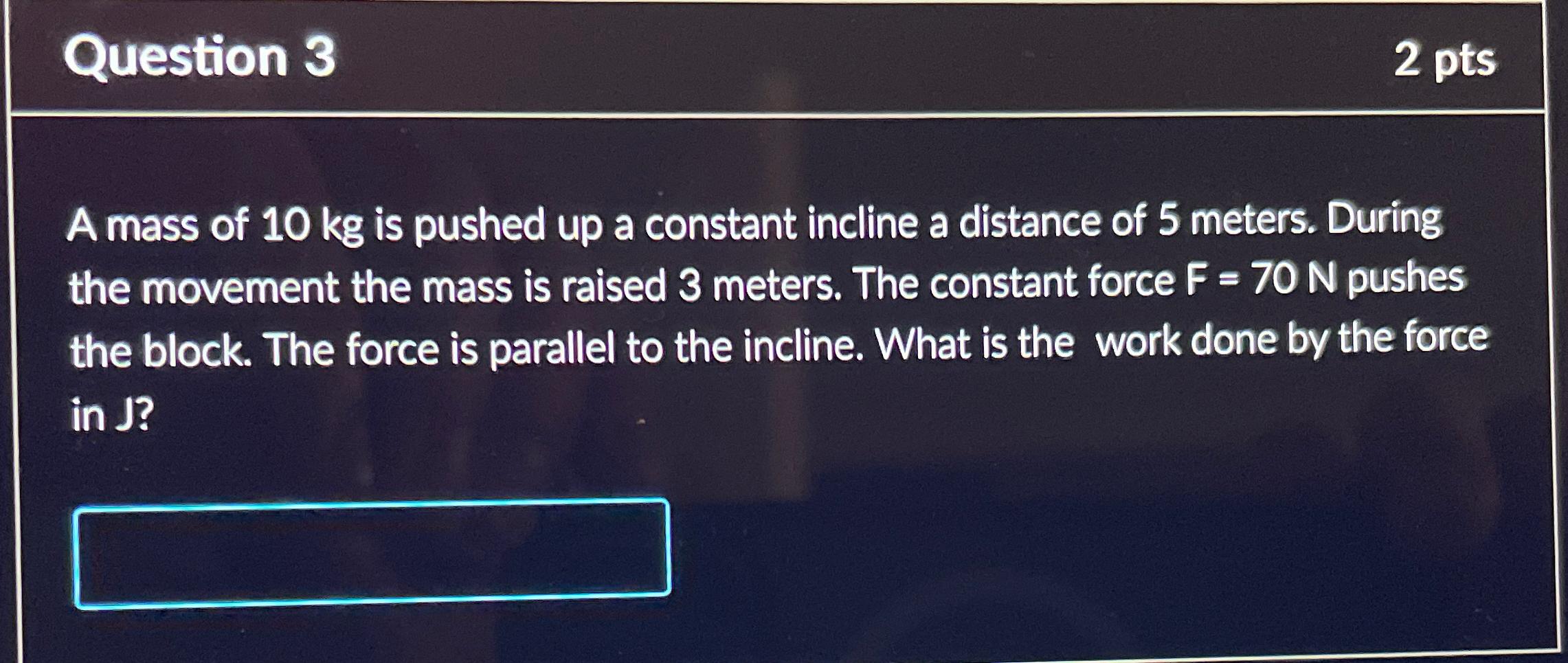 Solved Question 3\\n2 pts\\nA mass of 10kg is pushed up a | Chegg.com