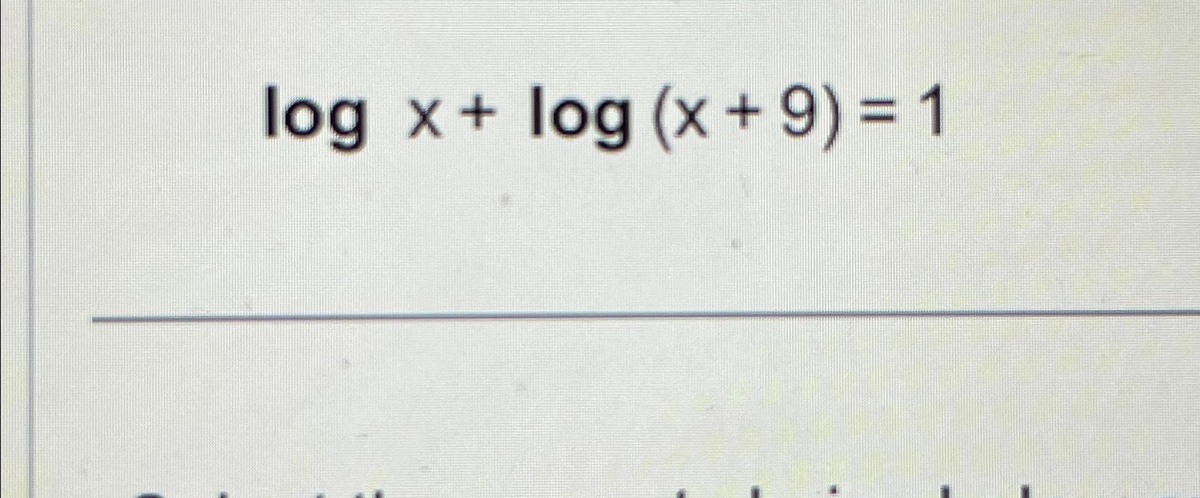 Solved logx+log(x+9)=1 | Chegg.com Solved logx+log(x+9)=1 | Chegg.com
