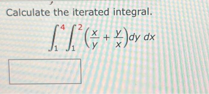 Solved Calculate the iterated integral. ∫14∫12(yx+xy)dydx | Chegg.com