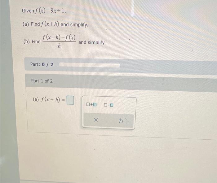 Solved Given f(x)=9x+1, (a) Find f(x+h) and simplify. (b) | Chegg.com