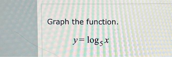 Solved Graph the function. y=log5x | Chegg.com