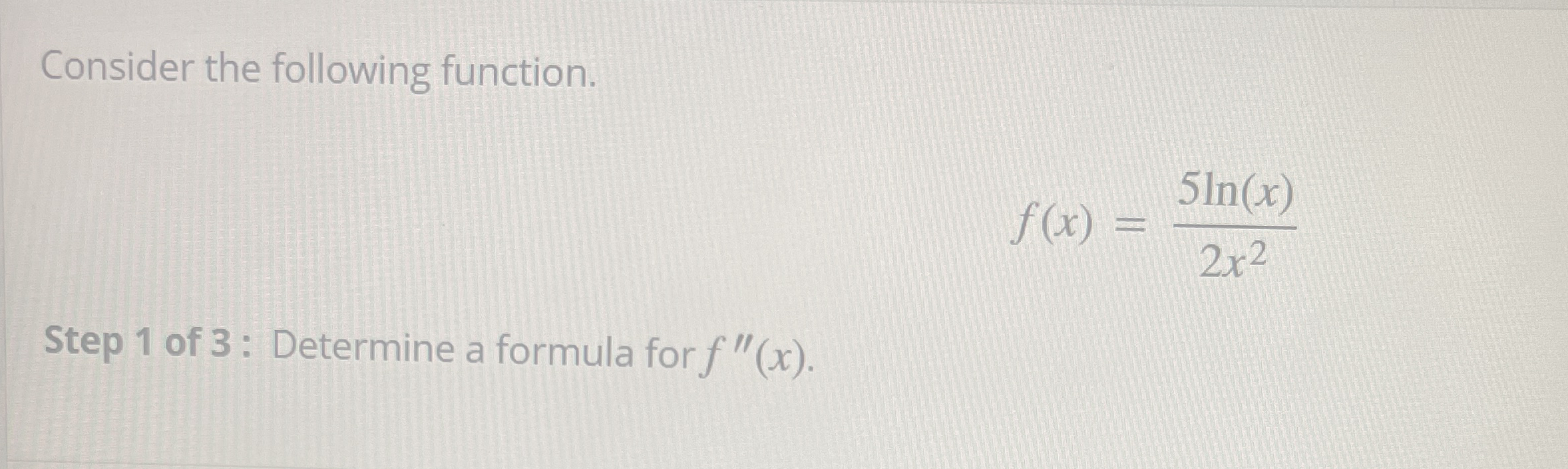 Solved by an EXPERT Consider the following function.f(x)=5ln(x)2x2Step 1 | Chegg.com