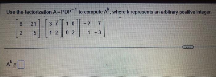 Solved Use the factorization A=PDP−1 to compute Ak, where k | Chegg.com