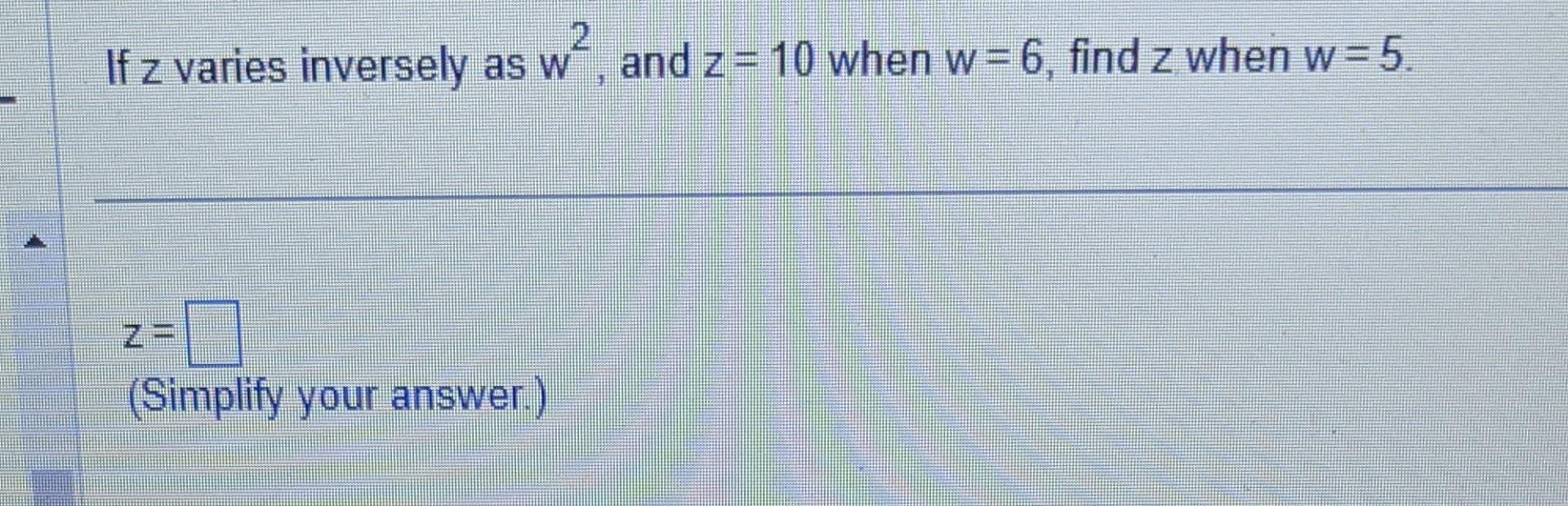 Solved If z varies inversely as w2, and z=10 when w=6, find | Chegg.com