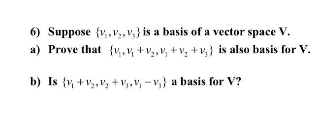 Solved 6) Suppose {v1,v2,v3} is a basis of a vector space V. | Chegg.com