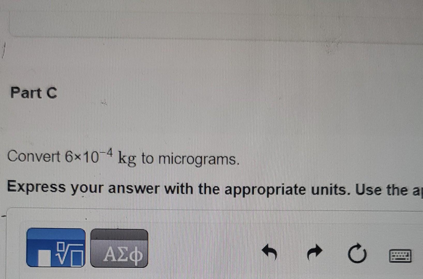 Solved Convert 6×10−4 kg to micrograms. Express your answer | Chegg.com Solved Convert 6×10−4 kg to micrograms. Express your answer | Chegg.com